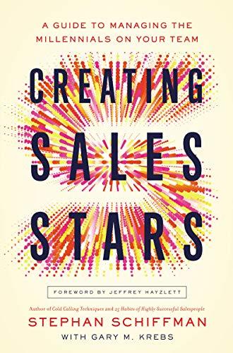 Creating Sales Stars: A Guide to Managing the Millennials on Your Team ...