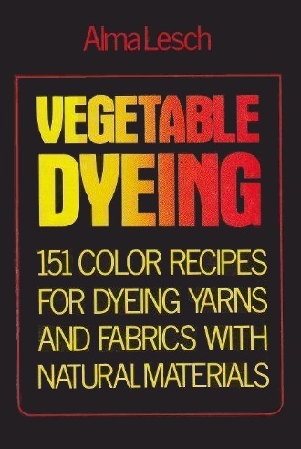 Vegetable Dyeing: 151 Color Recipes for Dyeing Yarns and Fabrics With ...