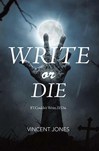 Write or Die: If I Couldn’T Write, I’D Die by Vincent Jones | Goodreads