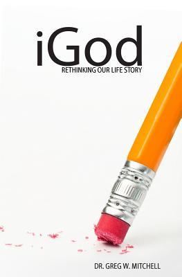 iGod: Rethinking Our Life Story by Greg W. Mitchell | Goodreads