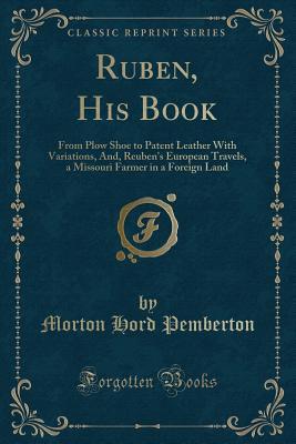 Ruben, His Book: From Plow Shoe to Patent Leather With Variations, And ...