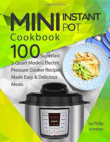 Mini Instant Pot Cookbook: Top 100 Superfast 3-Quart Models Electric ...