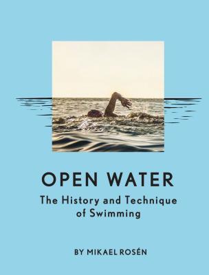 Open Water: The History and Technique of Swimming by Mikael Rosén ...