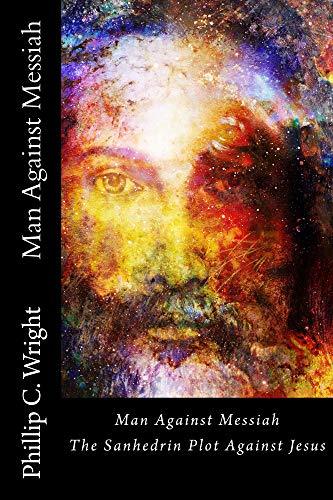 Man Against Messiah: The Sanhedrin Plot Against Jesus by Phillip Wright ...