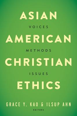 Asian American Christian Ethics: Voices, Methods, Issues by Grace Kao ...