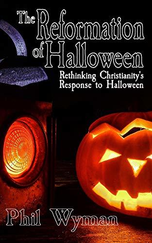 The Reformation of Halloween: Rethinking Christianity's Response to ...