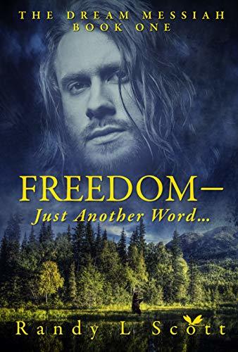 Freedom: – Just Another Word (Dream Messiah Book 1) by Randy L. Scott ...