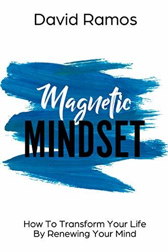 Magnetic Mindset: How To Transform Your Life By Renewing Your Mind by ...