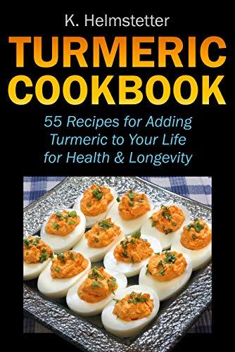 Turmeric Cookbook: 55 Recipes for Adding Turmeric to Your Life for ...