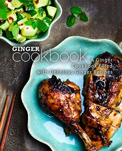 Ginger Cookbook: A Ginger Cookbook Filled with Delicious Ginger Recipes ...