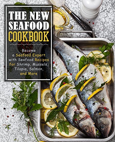 The New Seafood Cookbook: Become a Seafood Expert with Seafood Recipes ...