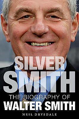 Silver Smith: The Biography of Walter Smith by Neil Drysdale | Goodreads
