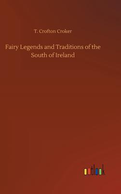 Fairy Legends and Traditions of the South of Ireland by Thomas Crofton ...
