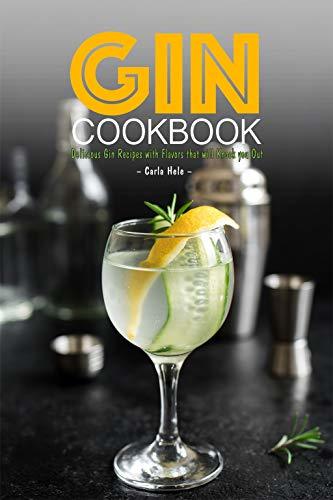 Gin Cookbook: Delicious Gin Recipes with Flavors that will Knock you ...