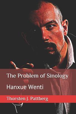 The Problem of Sinology: Hanxue Wenti by Thorsten J. Pattberg | Goodreads