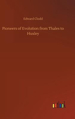 Pioneers of Evolution from Thales to Huxley by Edward Clodd | Goodreads