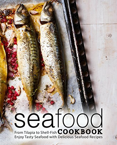 Seafood Cookbook: From Tilapia to Shell Fish Enjoy Tasty Seafood with ...