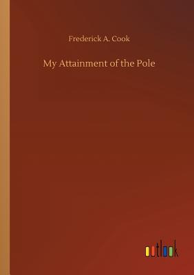 My Attainment of the Pole by Frederick Albert Cook | Goodreads