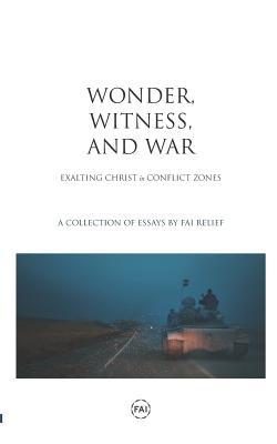 Wonder, Witness, and War: Exalting Christ in Conflict Zones by ...