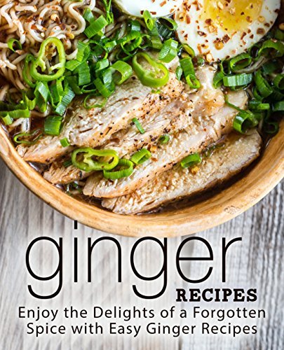 Ginger Recipes: Enjoy the Delights of a Forgotten Spice with Easy ...