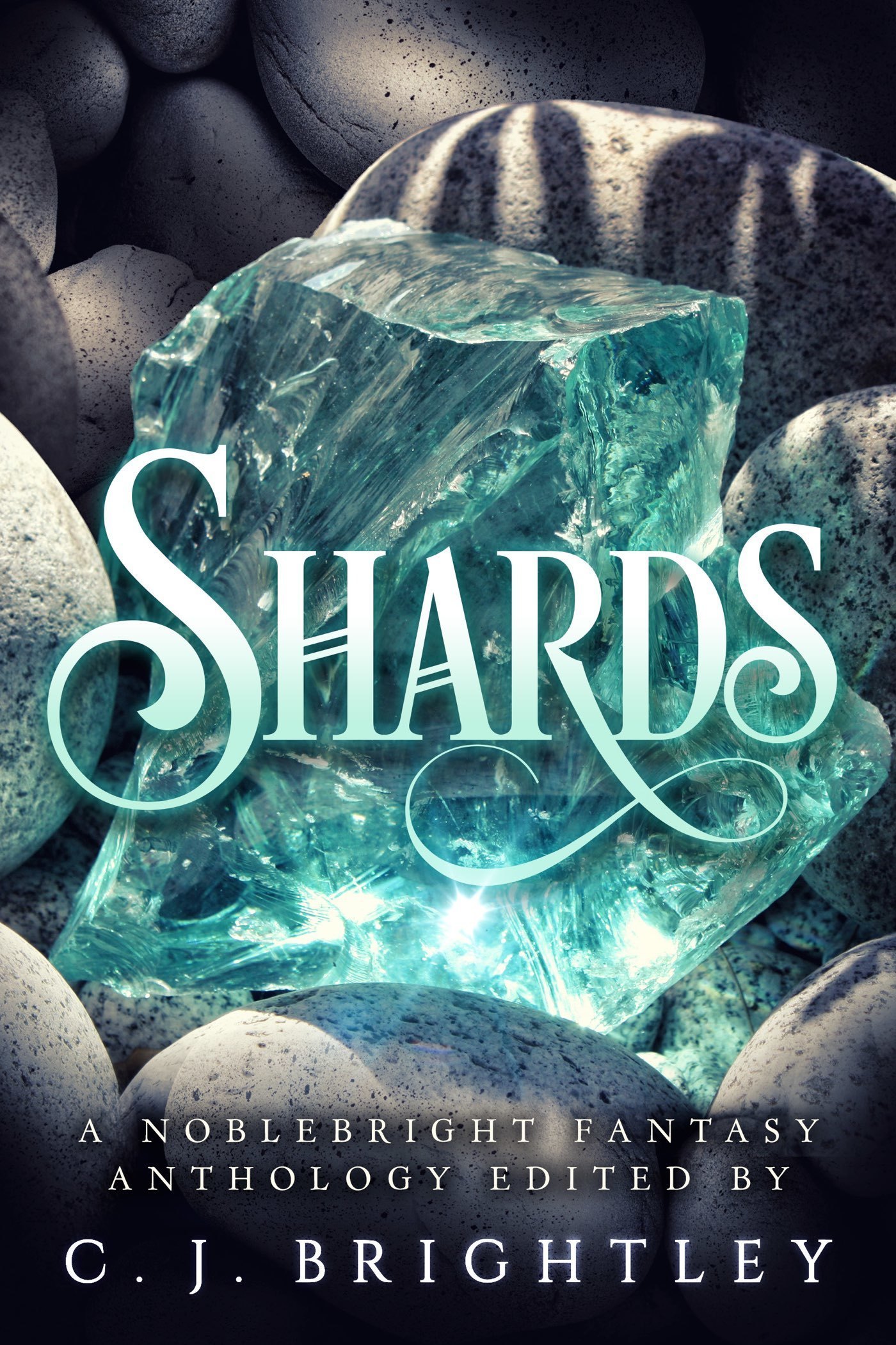 Shards: A Noblebright Fantasy Anthology by C.J. Brightley | Goodreads