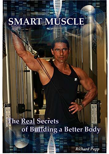 Smart Muscle: The Real Secrets of Building a Better Body by Richard ...