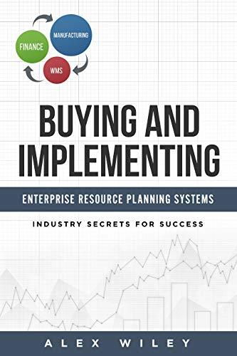 Buying and Implementing Enterprise Resource Planning Systems: Industry Secrets for Success by ...