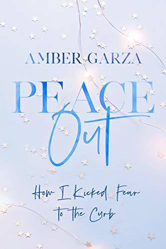 Peace Out: How I Kicked Fear to the Curb by Amber Garza | Goodreads