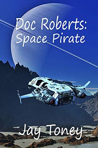 Doc Roberts: Space Pirate (Space Rogue) by Jay Toney | Goodreads