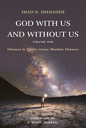 God With Us and Without Us, Volume One: Oneness in Trinity versus ...