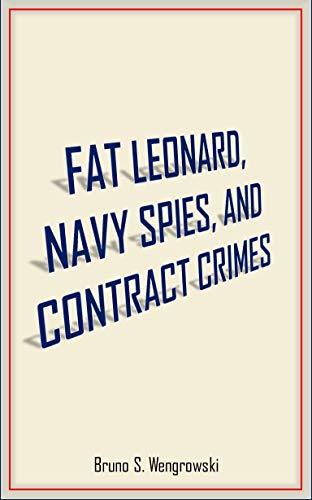 Fat Leonard, Navy Spies, and Contract Crimes by Bruno S. Wengrowski ...
