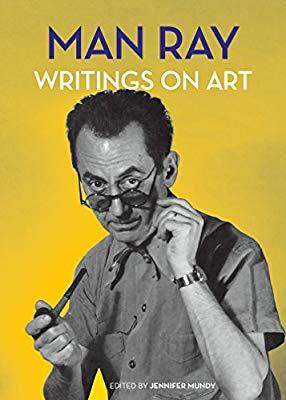 Man Ray: Writings on Art by Jennifer Mundy | Goodreads