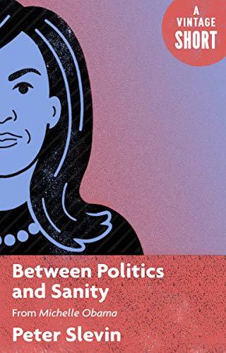 Between Politics and Sanity: From Michelle Obama by Peter Slevin ...