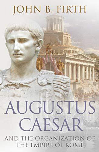 Augustus Cæsar And The Organization Of The Empire Of Rome by John ...