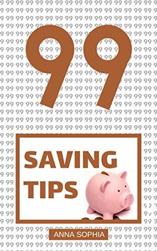 99 Saving Tips on How To Save Money and Spend Less. by Anna Sophia ...