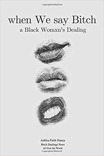 when We say Bitch: a Black Womxn's Dealing by Ashlea Faith Haney ...