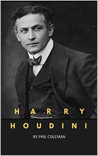 HARRY HOUDINI: A Harry Houdini Biography by Phil Coleman | Goodreads