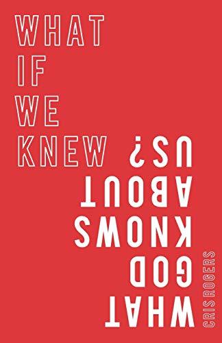 What if We Knew What God Knows About Us by Cris Rogers | Goodreads