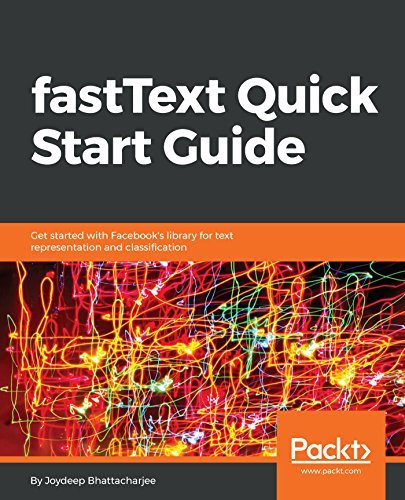 fastText Quick Start Guide: Get started with Facebook's library for text representation and ...