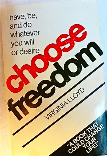 Choose Freedom: Have, Be, and Do Whatever You Will or Desire by ...