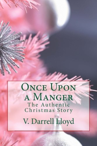 Once Upon a Manger: The Authentic Christmas Story by V. Darrell Lloyd ...