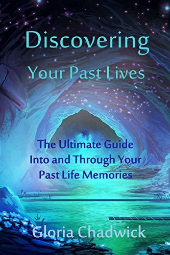 Discovering Your Past Lives: The Ultimate Guide Into and Through Your ...