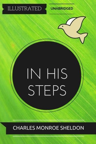 In His Steps: By Charles M. Sheldon : Illustrated & Unabridged by ...