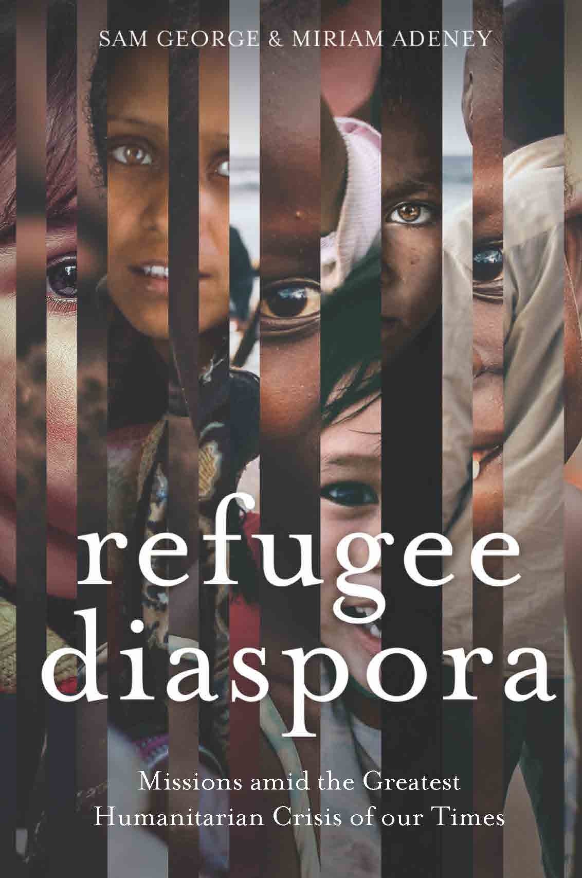 Refugee Diaspora: Missions Amid the Greatest Humanitarian Crisis of the ...