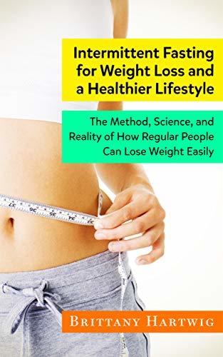 Intermittent Fasting for Weight Loss and a Healthier Lifestyle: The ...