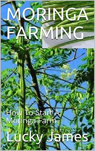 MORINGA FARMING: How To Start A Moringa Farm by Lucky James | Goodreads