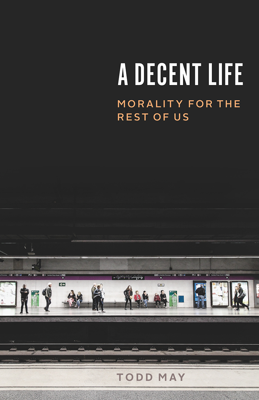 A Decent Life: Morality for the Rest of Us by Todd May | Goodreads