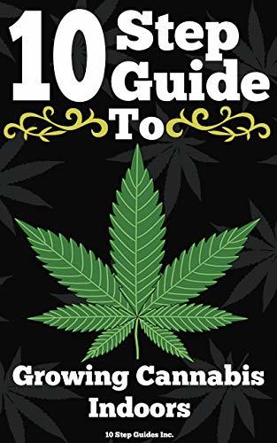 10 Step Guide To Growing Cannabis Indoors by 10 Step Guides Inc. | Goodreads