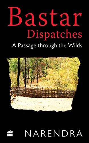 Bastar Dispatches: A Passage Through the Wilds by Narendra | Goodreads