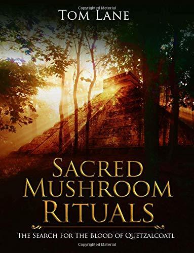 Sacred Mushroom Rituals: The Search for the Blood of Quetzalcoatl by ...